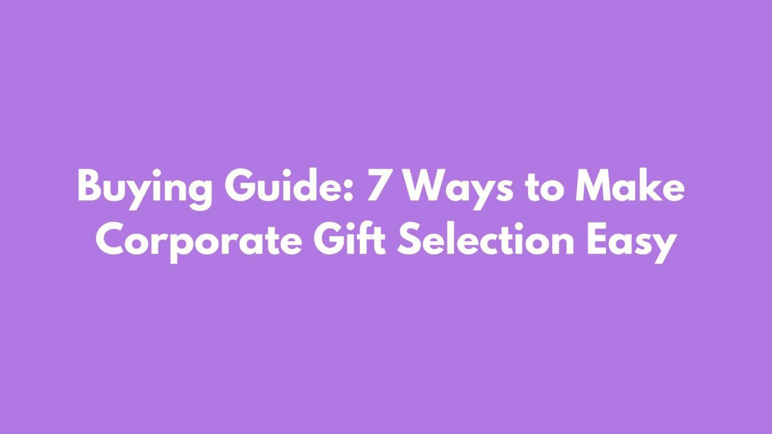 Buying Guide: 7 Ways to Make Corporate Gift Selection Easy - Promotional