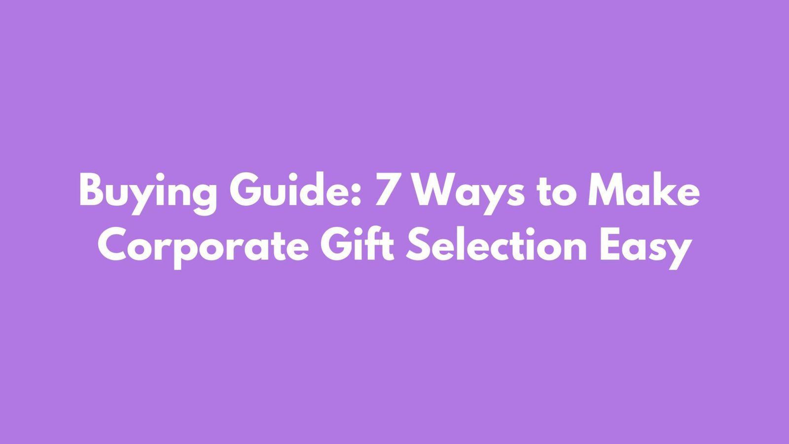 Buying Guide: 7 Ways to Make Corporate Gift Selection Easy - Promotional